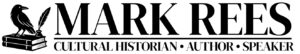 Mark Rees - Author | Cultural Historian | Speaker